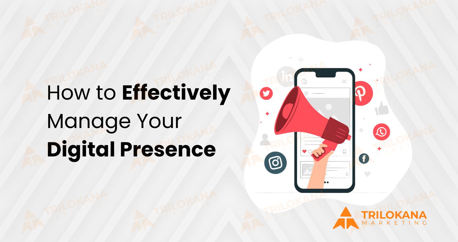 How to Effectively Manage Your Digital Presence - Trilokana Marketing