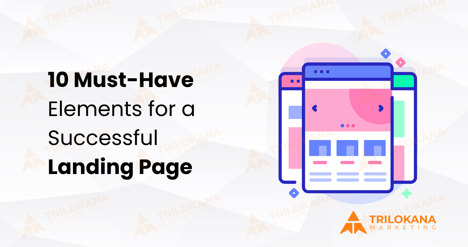 10 Must-Have Elements for a Successful Landing Page - Trilokana Marketing