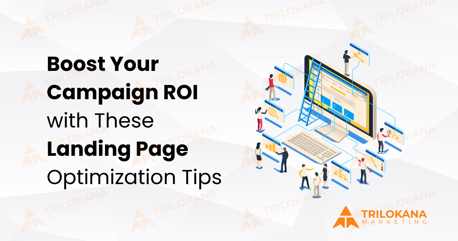 Boost Your Campaign ROI with These Landing Page Optimization Tips - Trilokana Marketing